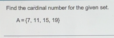 Solved: Find the cardinal number for the given set. A= 7,11,15,19 [Math]