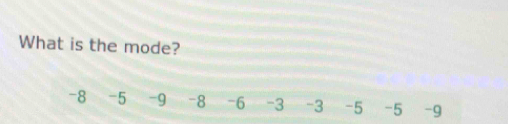 What is the mode? -8 -5 -9 -8 -6 -3 -3 -5 -5 -9 [Others]