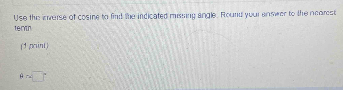 Use the inverse of cosine to find the indicated missing angle. Round ...