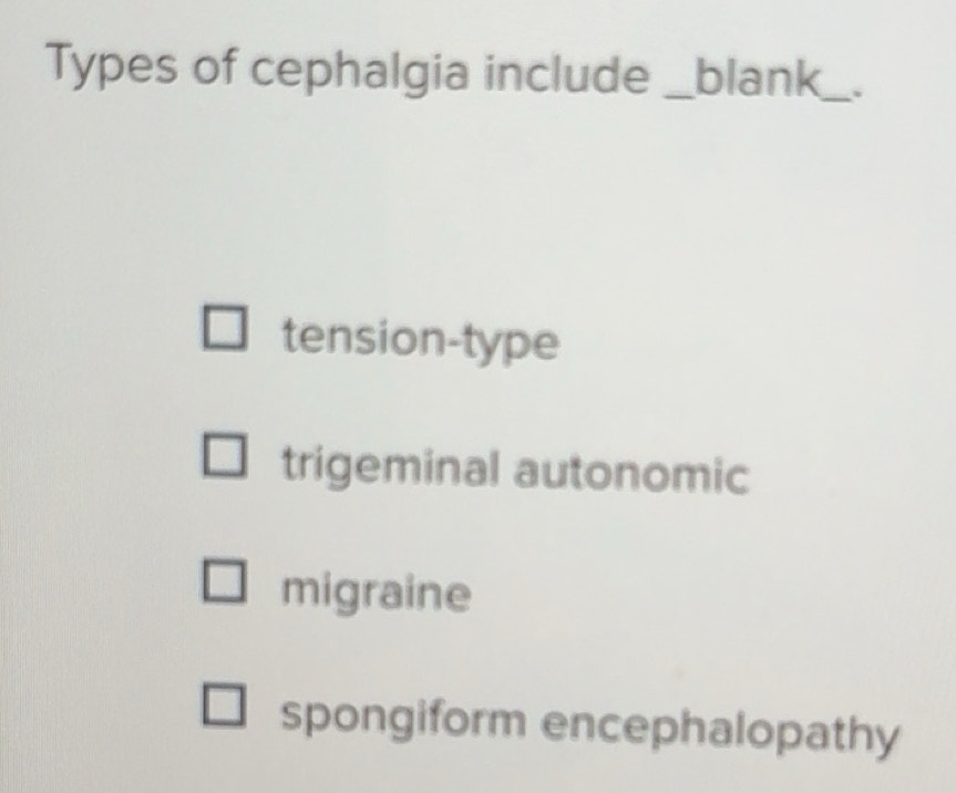 Solved: Types of cephalgia include _blank__ tension-type trigeminal ...