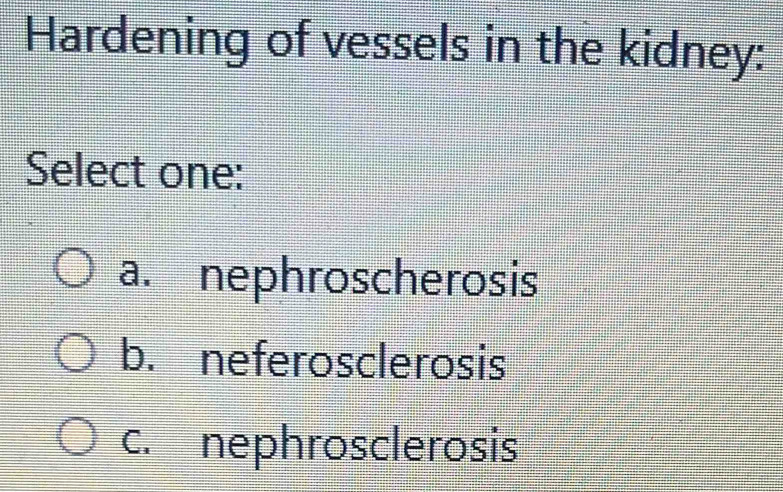 Solved: Hardening of vessels in the kidney: Select one: a ...