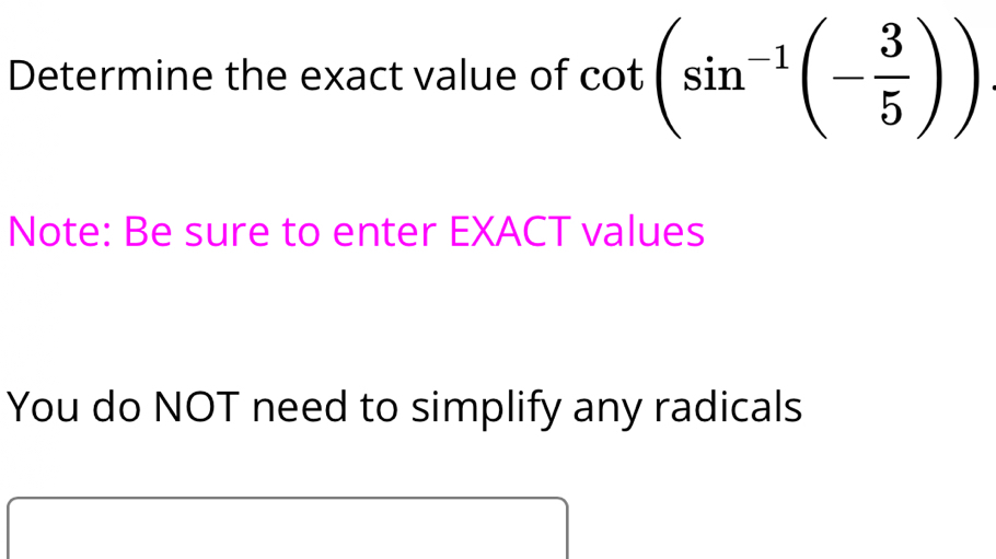 Solved: Determine the exact value of cot (sin^(-1)(- 3/5 )) Note: Be sure to enter EXACT values ...