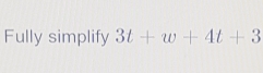 Solved: Fully simplify 3t+w+4t+3 [Math]
