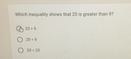 Solved: Which inequality shows that 20 is greater than 9? 20>9 20