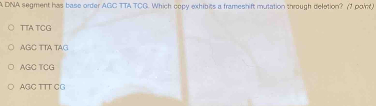 Solved: A DNA segment has base order AGC TTA TCG. Which copy exhibits a ...
