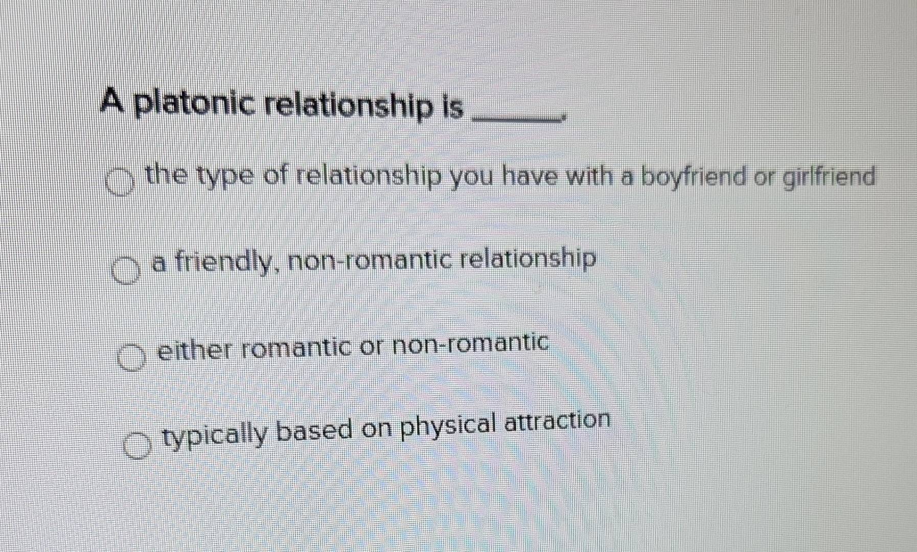 Solved: A platonic relationship is_ * the type of relationship you have ...