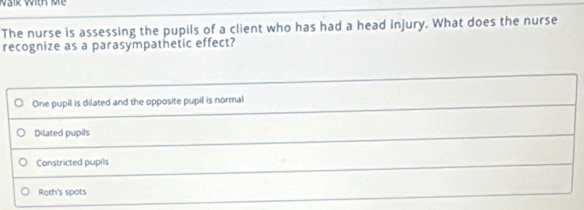 Solved: Valk With Me The nurse is assessing the pupils of a client who ...