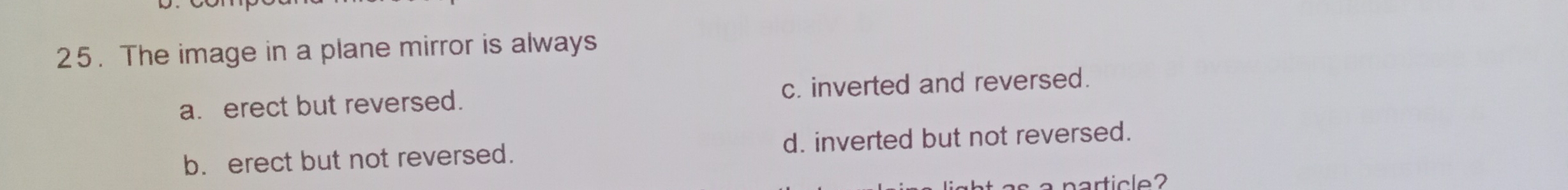 Solved: The image in a plane mirror is always a. erect but reversed. c. inverted and reversed. b ...
