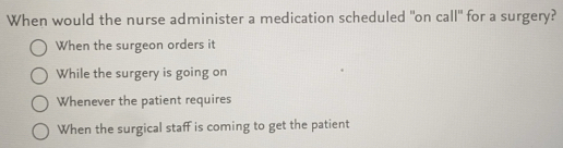 Solved: When would the nurse administer a medication scheduled "on call ...