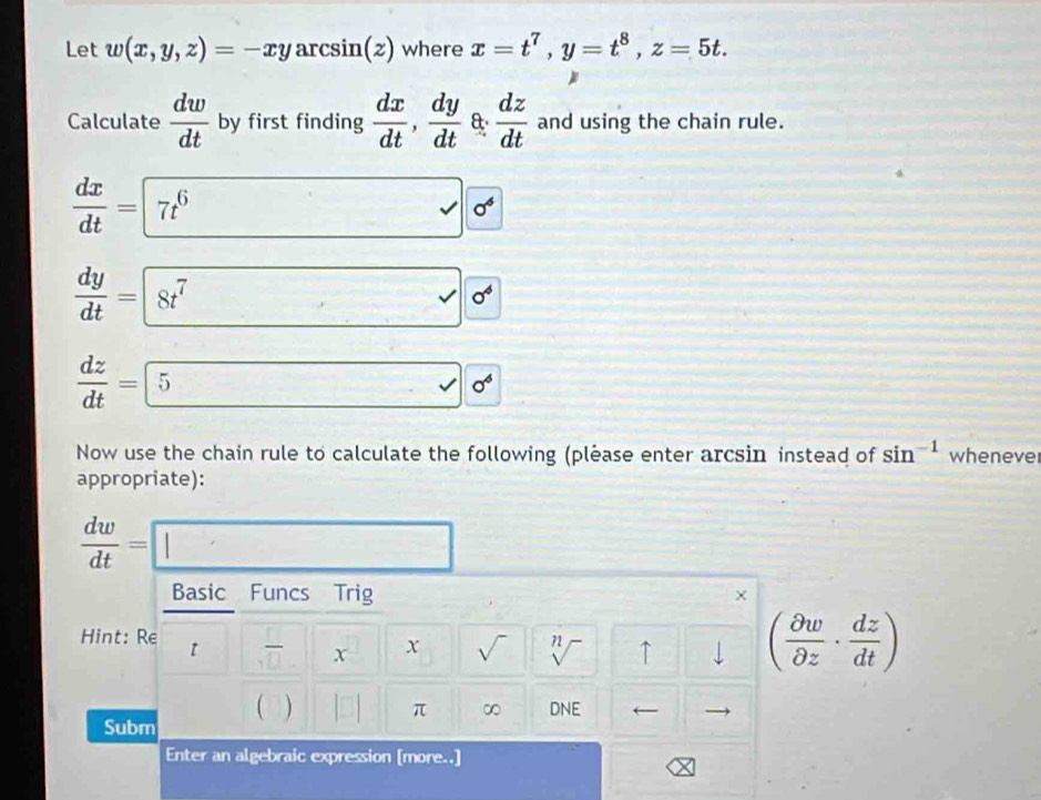 Solved: Let w(x,y,z)=-xy arcsin (z) where x=t^7, y=t^8, z=5t. Calculate ...