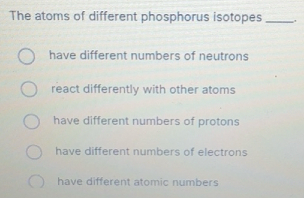 Solved: The atoms of different phosphorus isotopes _. have different ...