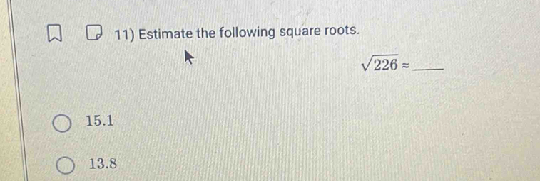 Estimate the following square roots. _ sqrt(226)approx 15.1 13.8 [Math]
