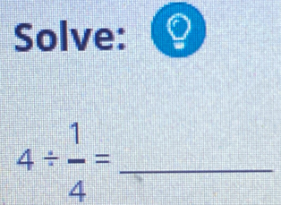 Solved: Solve: _ 4/ 1/4 = [Math]
