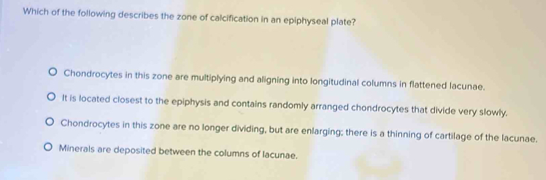Solved: Which of the following describes the zone of calcification in ...