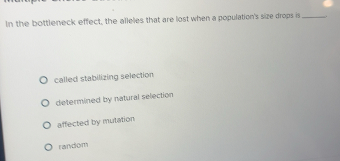 Solved: In the bottleneck effect, the alleles that are lost when a ...