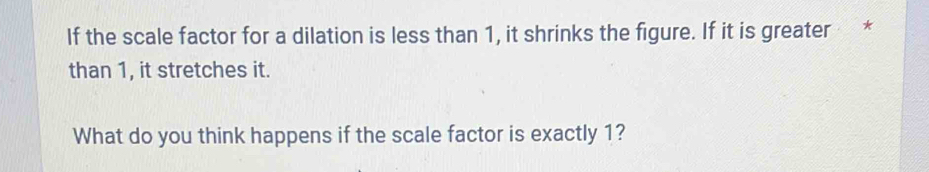 Solved: If the scale factor for a dilation is less than 1, it shrinks ...