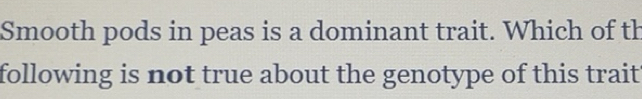 Solved: Smooth pods in peas is a dominant trait. Which of th following ...