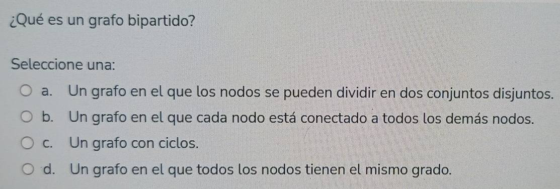 Resuelto:¿Qué es un grafo bipartido? Seleccione una: a. Un grafo en el ...