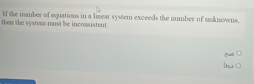 Solved: If the number of equations in a linear system exceeds the number of unknowns, then the ...