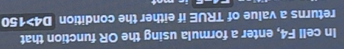 Solved: In cell F4, enter a formula using the OR function that returns a value of TRUE if either ...