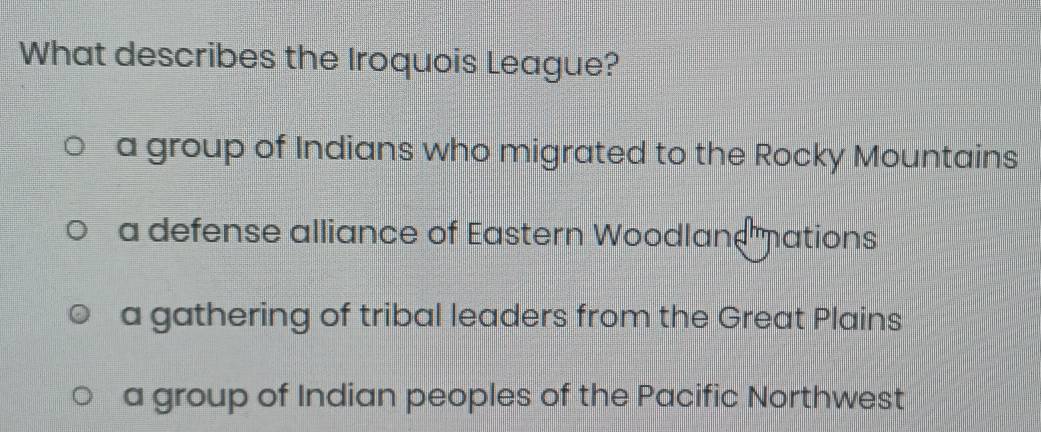 Solved: What describes the Iroquois League? a group of Indians who ...