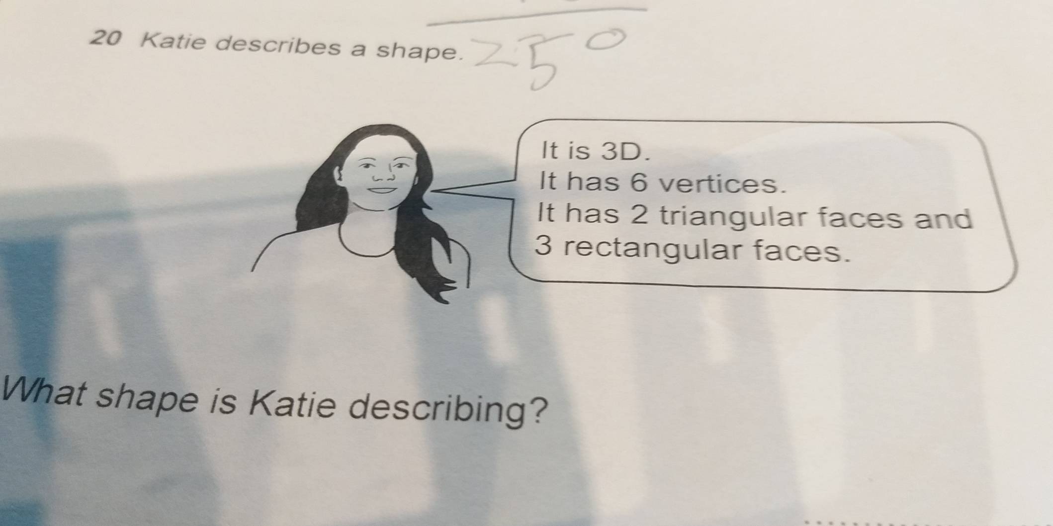 Selesai:Katie describes a shape. It is 3D. It has 6 vertices. It has 2 ...