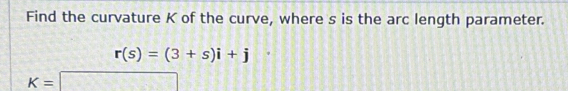 Solved: Find the curvature K of the curve, where s is the arc length ...