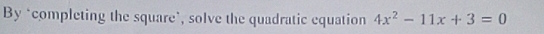 Solved: By ‘completing the square’, solve the quadratic equation 4x^2 ...