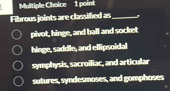 Solved: Fibrous joints are classified as_ pivot, hinge, and ball and ...