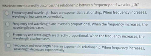 Solved: Which statement correctly describes the relationship between frequency and wavelength ...