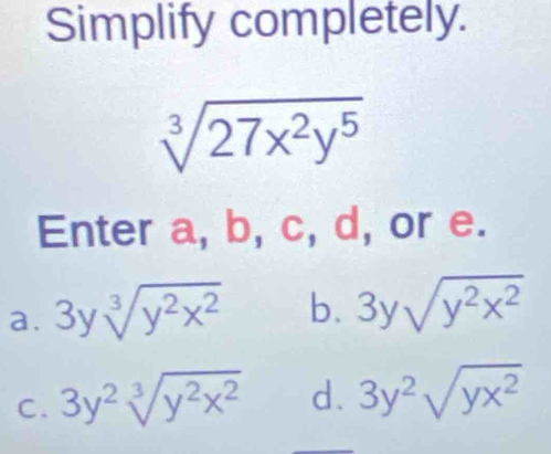 Solved: Simplify completely. sqrt[3](27x^2y^5) Enter a, b, c, d, or e ...