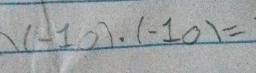 Solved: (-10)· (-10)= [Math]