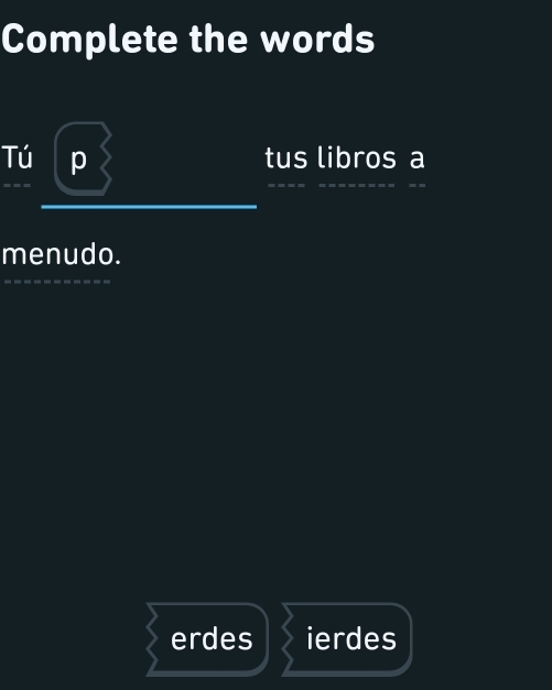 Solved: Complete the words Tú p tus libros a menudo. erdes ierdes [Others]
