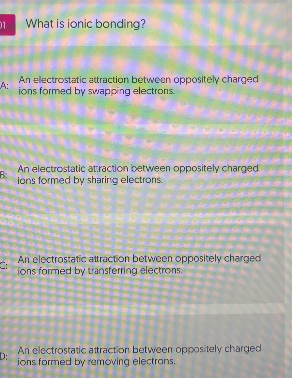 Solved: What is ionic bonding? A: An electrostatic attraction between oppositely charged ions ...