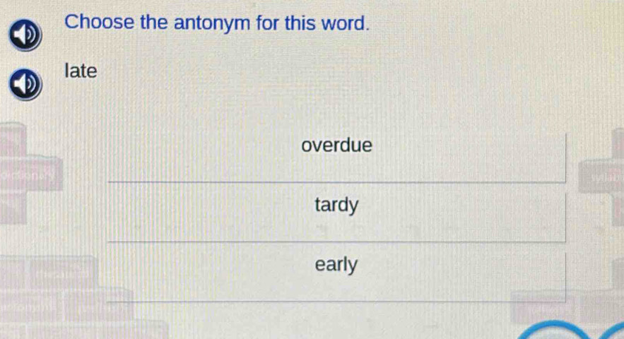 Solved: Choose the antonym for this word. late ( overdue tardy early ...