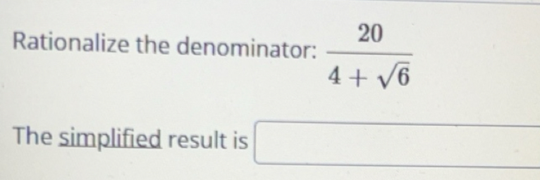 Solved: Rationalize the denominator: 20/4+sqrt(6) The simplified result ...