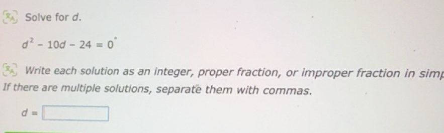 Solved: Solve for d. d^2-10d-24=0° Write each solution as an integer ...
