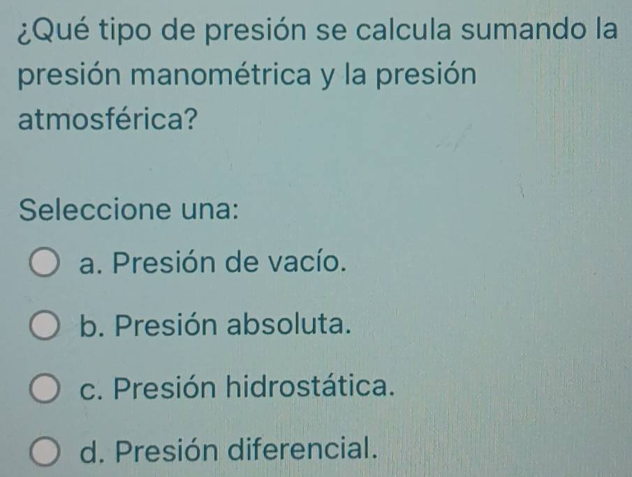 Resuelto:¿Qué tipo de presión se calcula sumando la presión manométrica ...