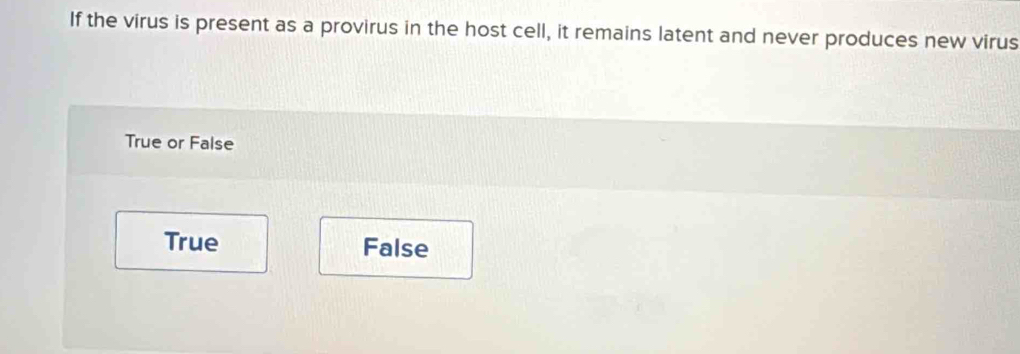Solved: If the virus is present as a provirus in the host cell, it remains latent and never ...