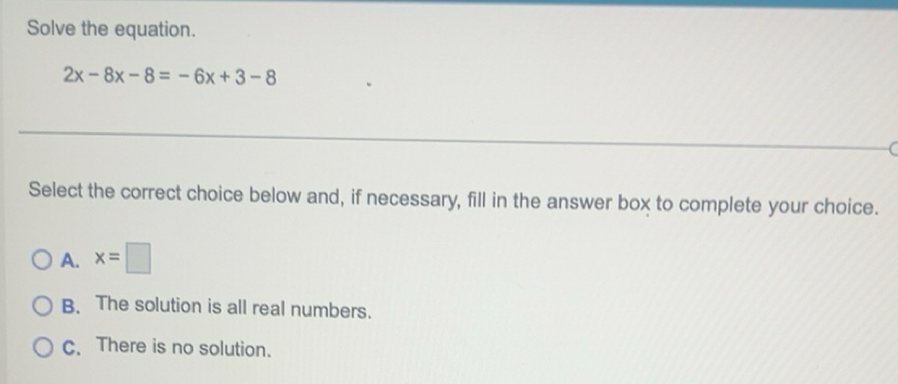 Solved: Solve the equation. 2x-8x-8=-6x+3-8 Select the correct choice ...