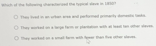 Solved: Which of the following characterized the typical slave in 1850 ...