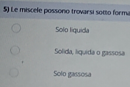 Risolto:Le miscele possono trovarsi sotto forma Solo liquida Solida ...