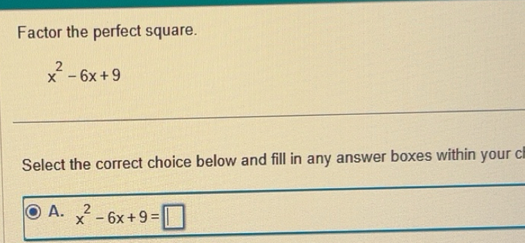 Solved: Factor the perfect square. x^2-6x+9 Select the correct choice ...
