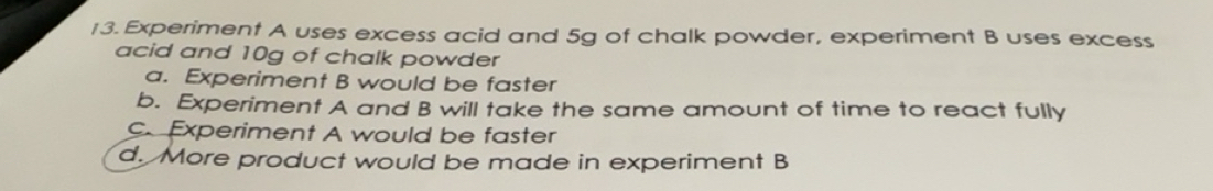 Solved: Experiment A uses excess acid and 5g of chalk powder ...