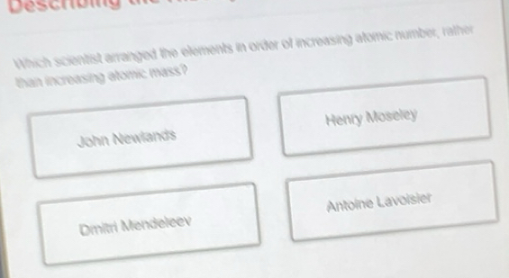 Solved: Describing Which scientist arranged the elements in order of ...