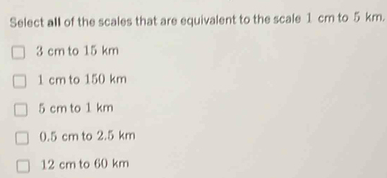 Solved: Select all of the scales that are equivalent to the scale 1 cm ...