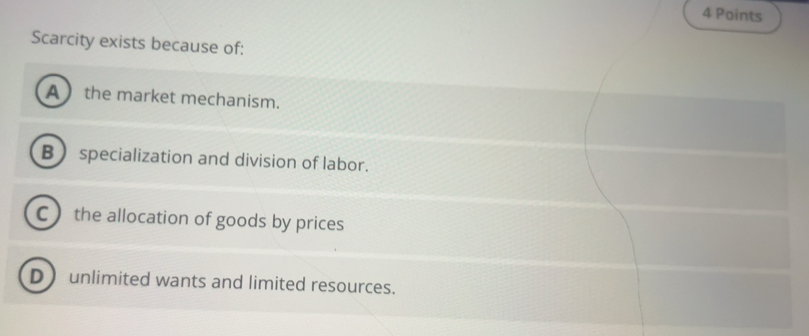 Solved: Scarcity exists because of: A the market mechanism. B ...