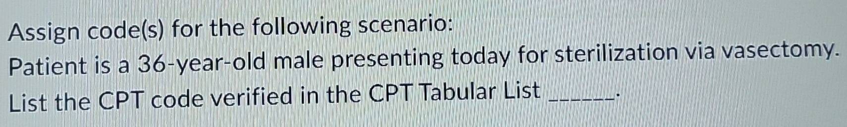 Solved: Assign code(s) for the following scenario: Patient is a 36-year-old male presenting ...