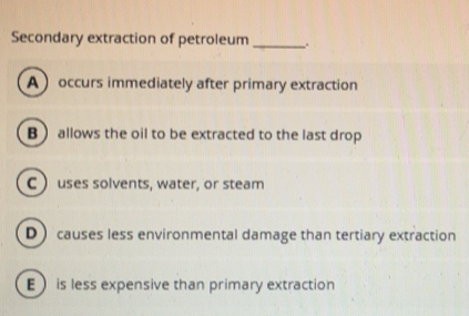 Solved: Secondary extraction of petroleum _. Aoccurs immediately after ...