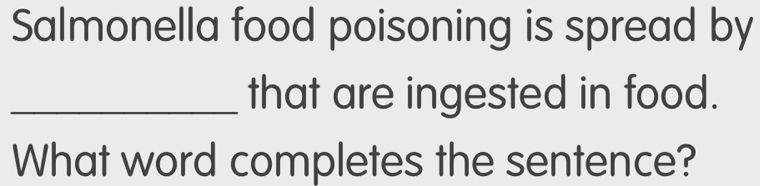 Solved: Salmonella food poisoning is spread by _that are ingested in ...